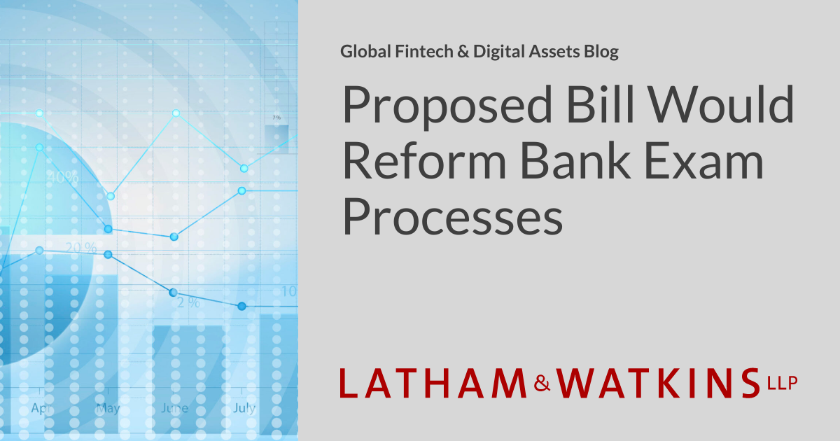 Proposed Bill Would Reform Bank Exam Processes | Global Fintech & Digital Assets Blog