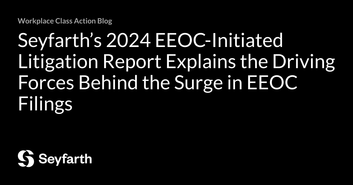 Seyfarth’s 2024 EEOC-Initiated Litigation Report Explains the Driving ...