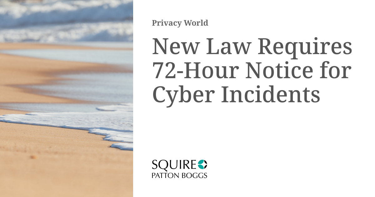 New Law Requires 72-Hour Notice for Cyber Incidents | Privacy World