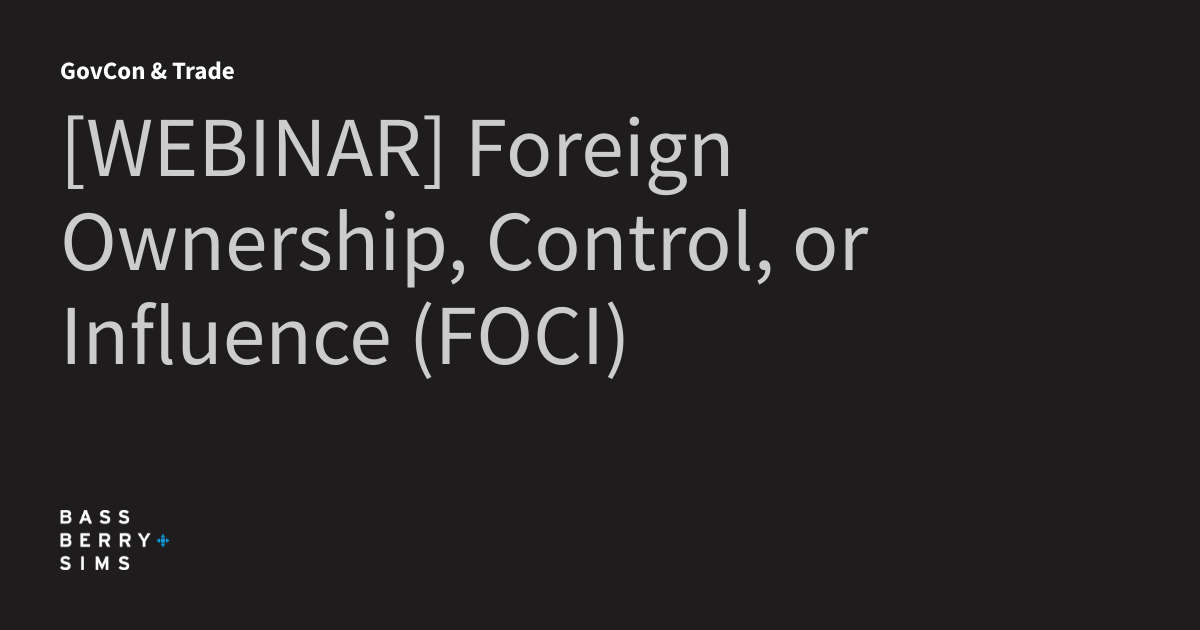 [WEBINAR] Foreign Ownership, Control, or Influence (FOCI) | GovCon & Trade