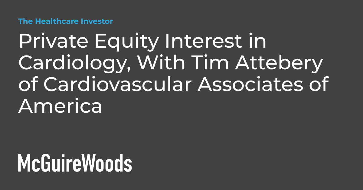 Private Equity Interest in Cardiology, With Tim Attebery of ...