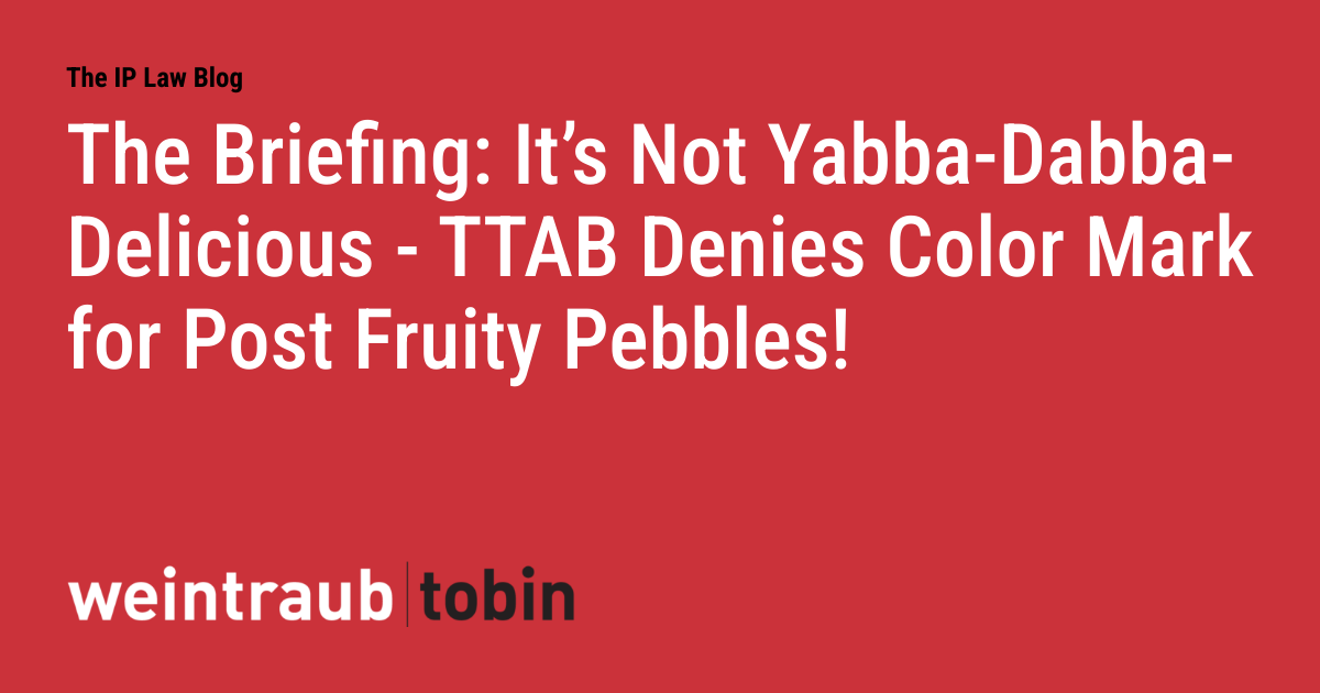 The Briefing: It’s Not Yabba-Dabba-Delicious - TTAB Denies Color Mark ...