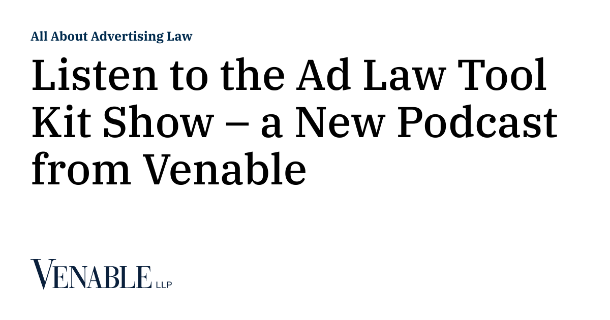 Listen to the Ad Law Tool Kit Show – a New Podcast from Venable | All ...