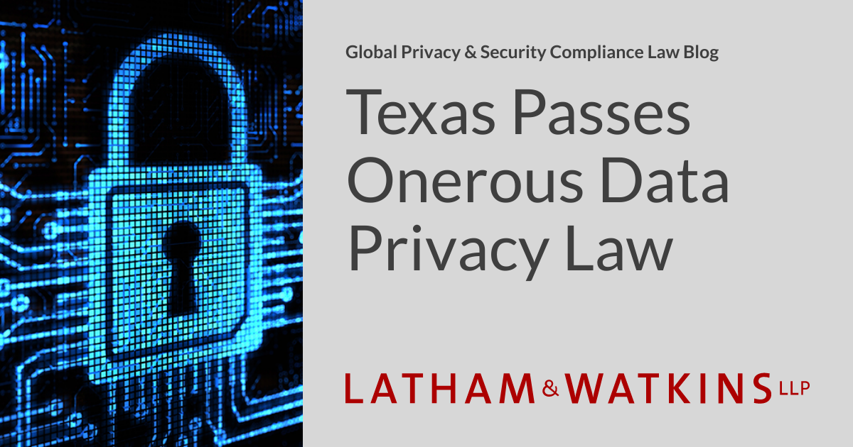 Texas Passes Onerous Data Privacy Law | Global Privacy & Security ...