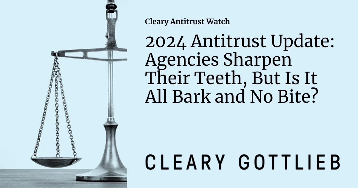 2024 Antitrust Update: Agencies Sharpen Their Teeth, But Is It All Bark and No Bite? | Cleary ...