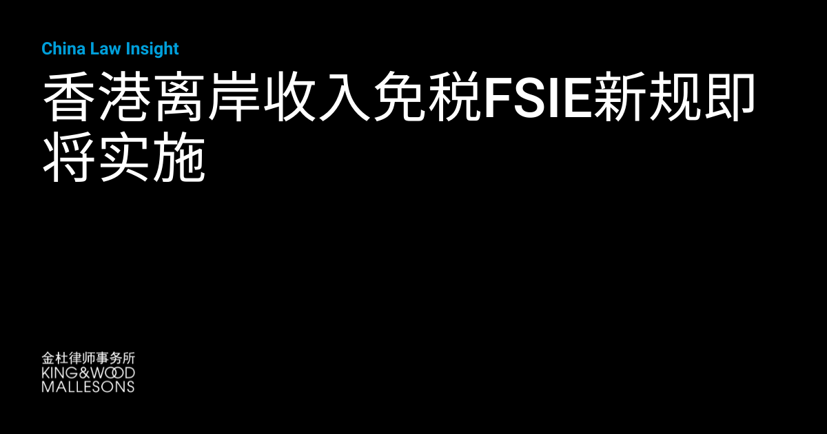 香港离岸收入免税FSIE新规即将实施 | China Law Insight