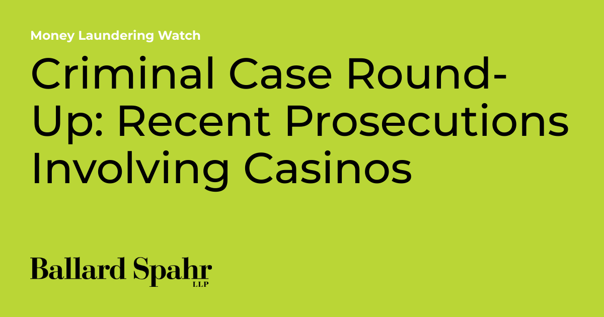 Criminal Case Round-Up: Recent Prosecutions Involving Casinos | Money ...