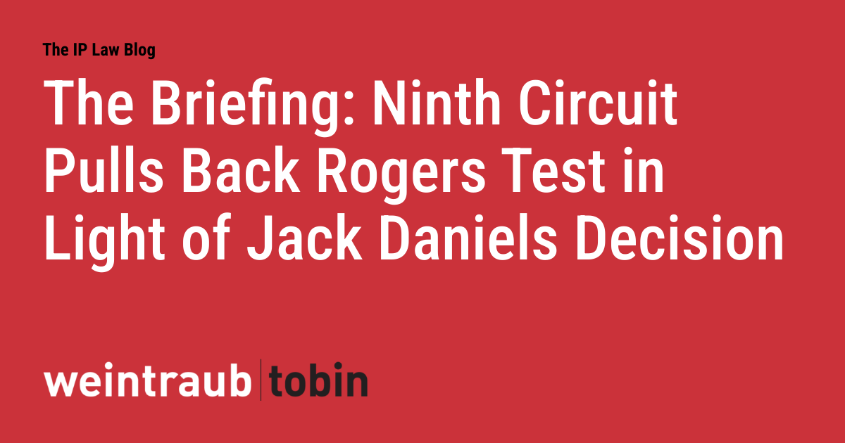 The Briefing: Ninth Circuit Pulls Back Rogers Test in Light of Jack ...
