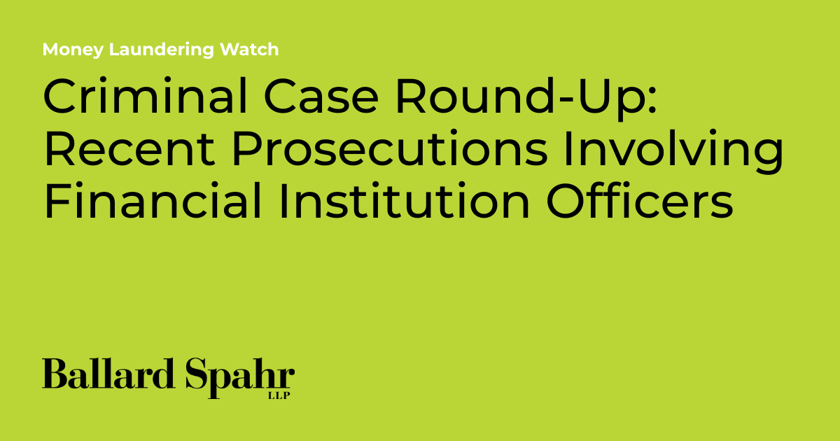 Criminal Case Round-Up: Recent Prosecutions Involving Financial ...