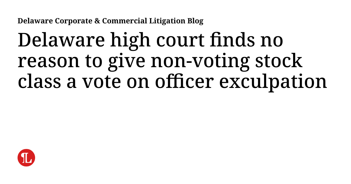 Delaware high court finds no reason to give non-voting stock class a ...