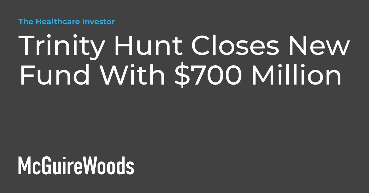 Trinity Hunt Closes New Fund With $700 Million | The Healthcare Investor