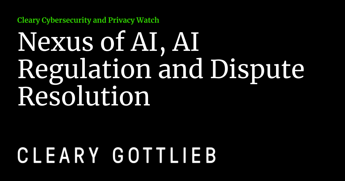 Nexus of AI, AI Regulation and Dispute Resolution | Cleary ...