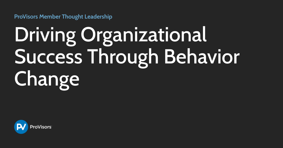 Driving Organizational Success Through Behavior Change | ProVisors ...