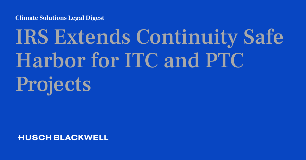 IRS Extends Continuity Safe Harbor for ITC and PTC Projects | Climate ...