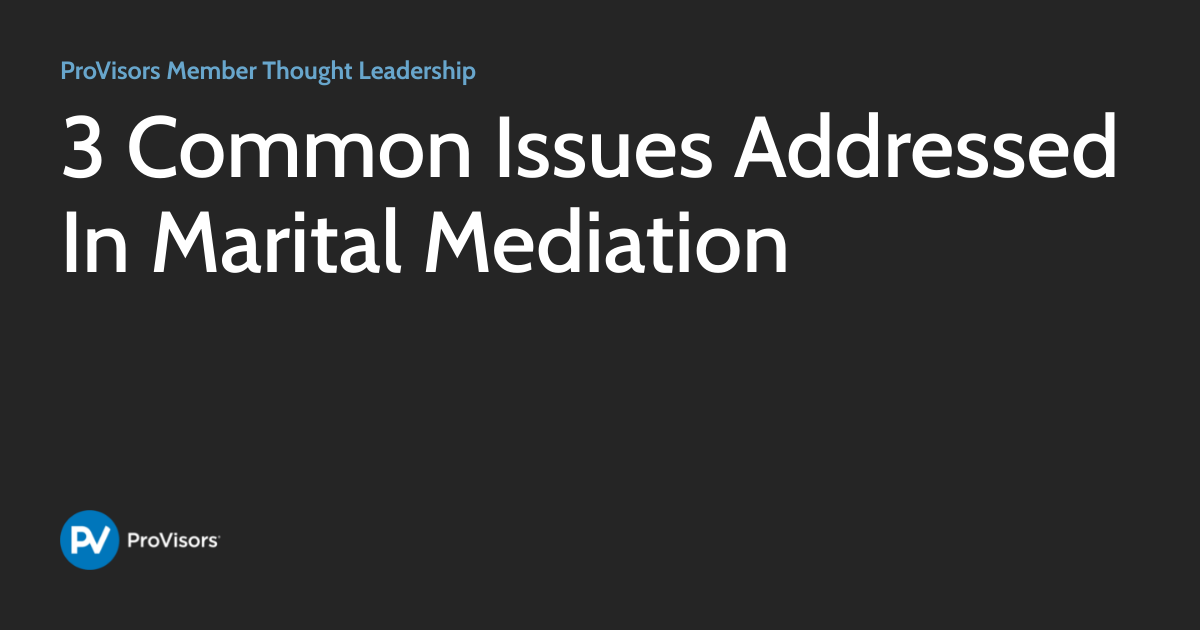 3 Common Issues Addressed In Marital Mediation | ProVisors Member ...