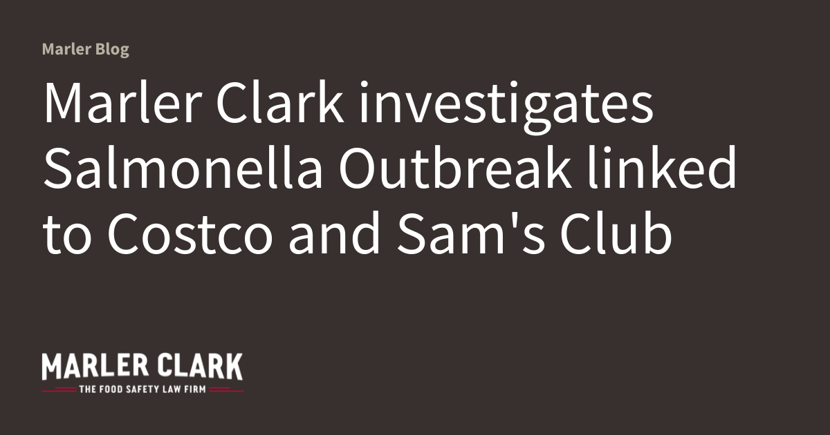 Marler Clark investigates Salmonella Outbreak linked to Costco and Sam ...
