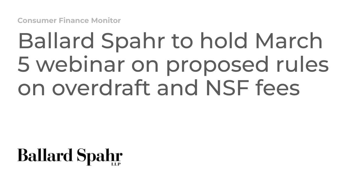 Ballard Spahr to hold March 5 webinar on proposed rules on overdraft ...