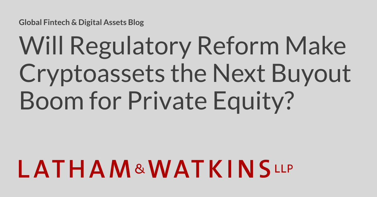 Will Regulatory Reform Make Cryptoassets the Next Buyout Boom for Private Equity? | Global ...