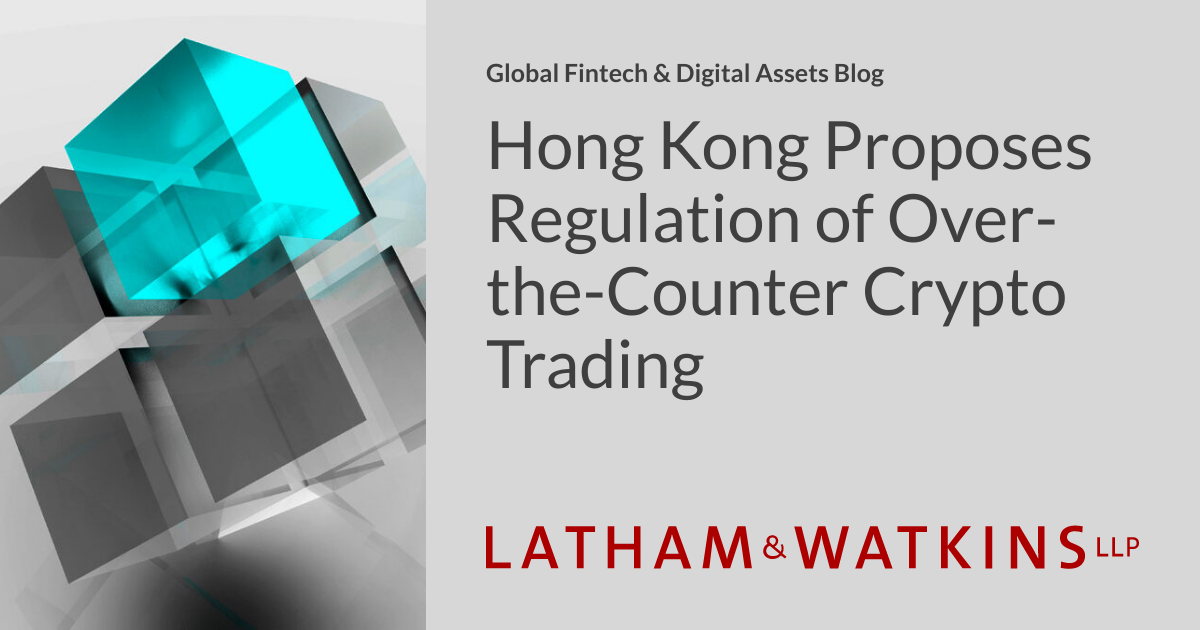 Hong Kong Proposes Regulation of Over-the-Counter Crypto Trading | Global Fintech & Digital ...