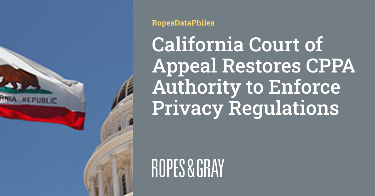California Court of Appeal Restores CPPA Authority to Enforce Privacy Regulations | RopesDataPhiles