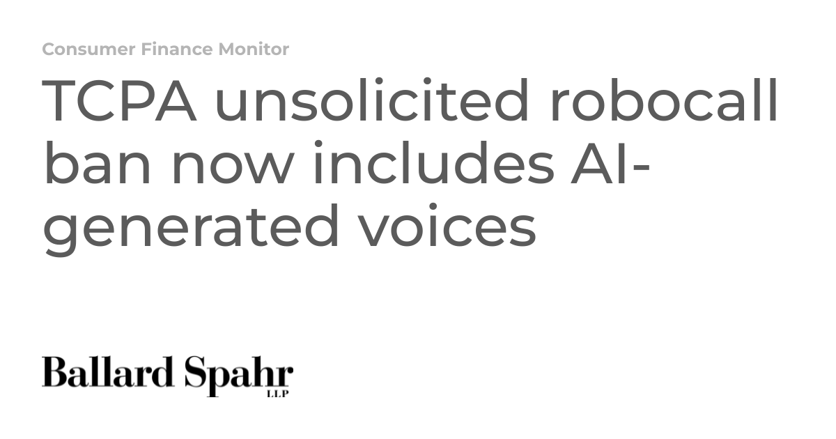 TCPA unsolicited robocall ban now includes AI-generated voices ...