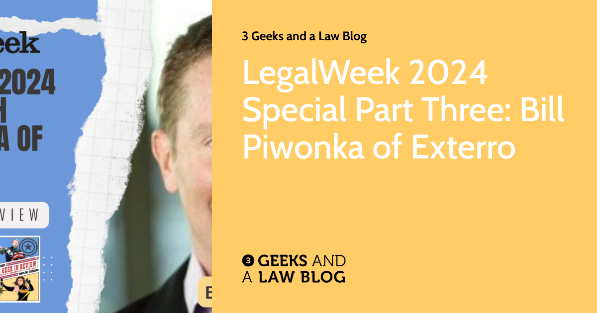 LegalWeek 2024 Special Part Three: Bill Piwonka of Exterro | 3 Geeks ...
