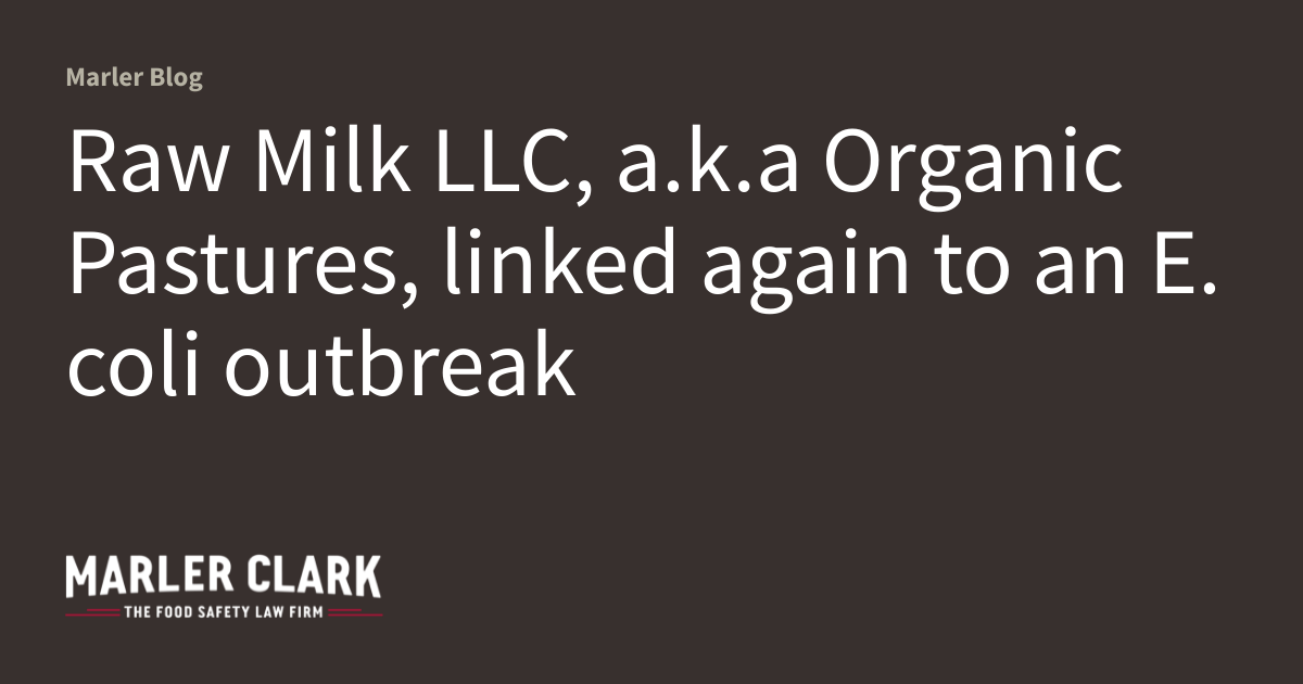 Raw Milk LLC, a.k.a Organic Pastures, linked again to an E. coli ...