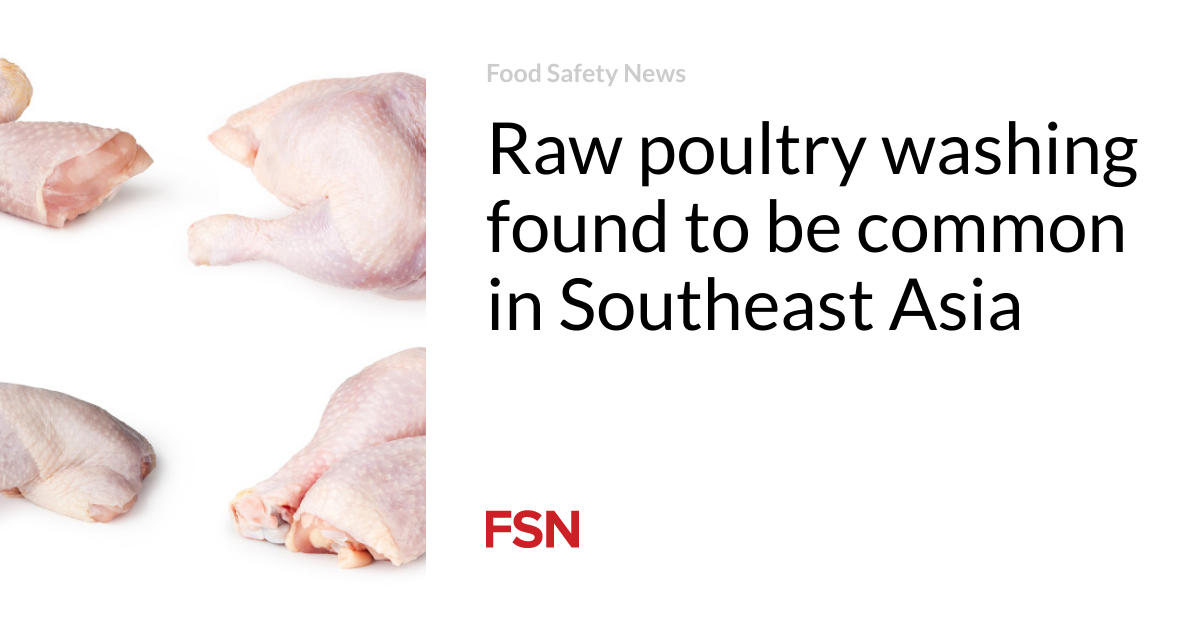 Raw poultry washing found to be common in Southeast Asia | Food Safety News