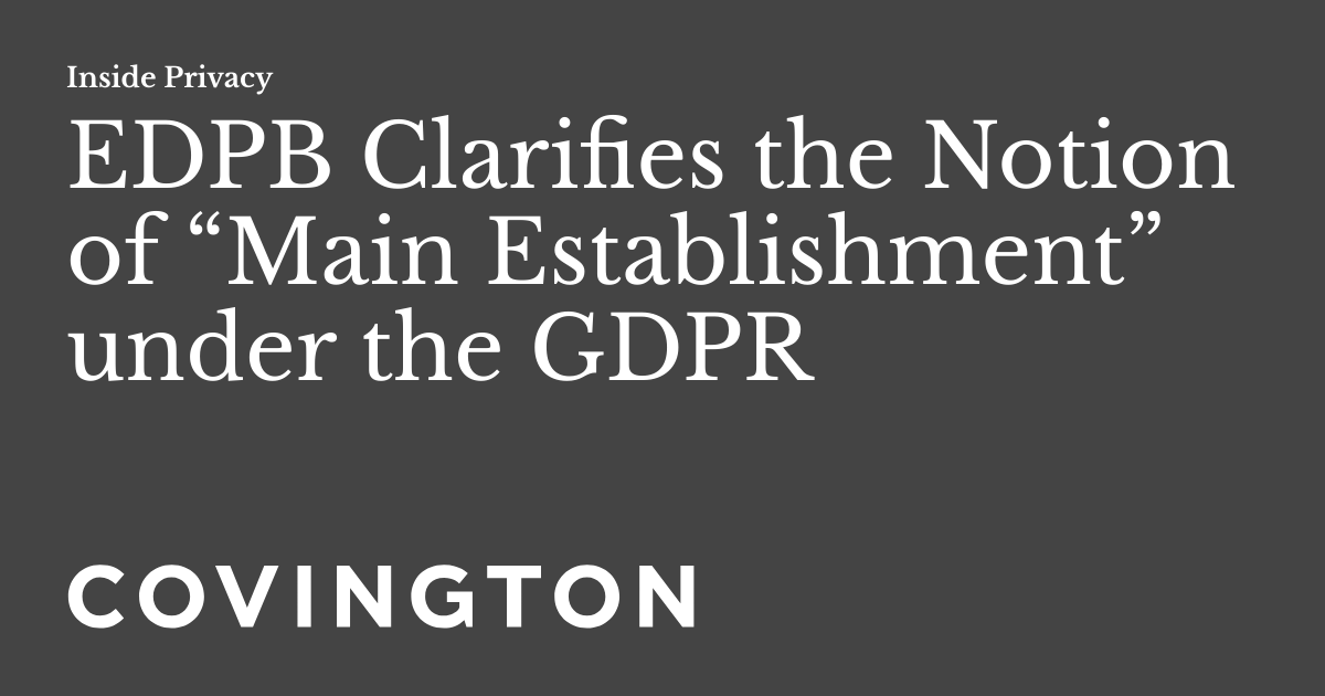 EDPB Clarifies the Notion of “Main Establishment” under the GDPR ...