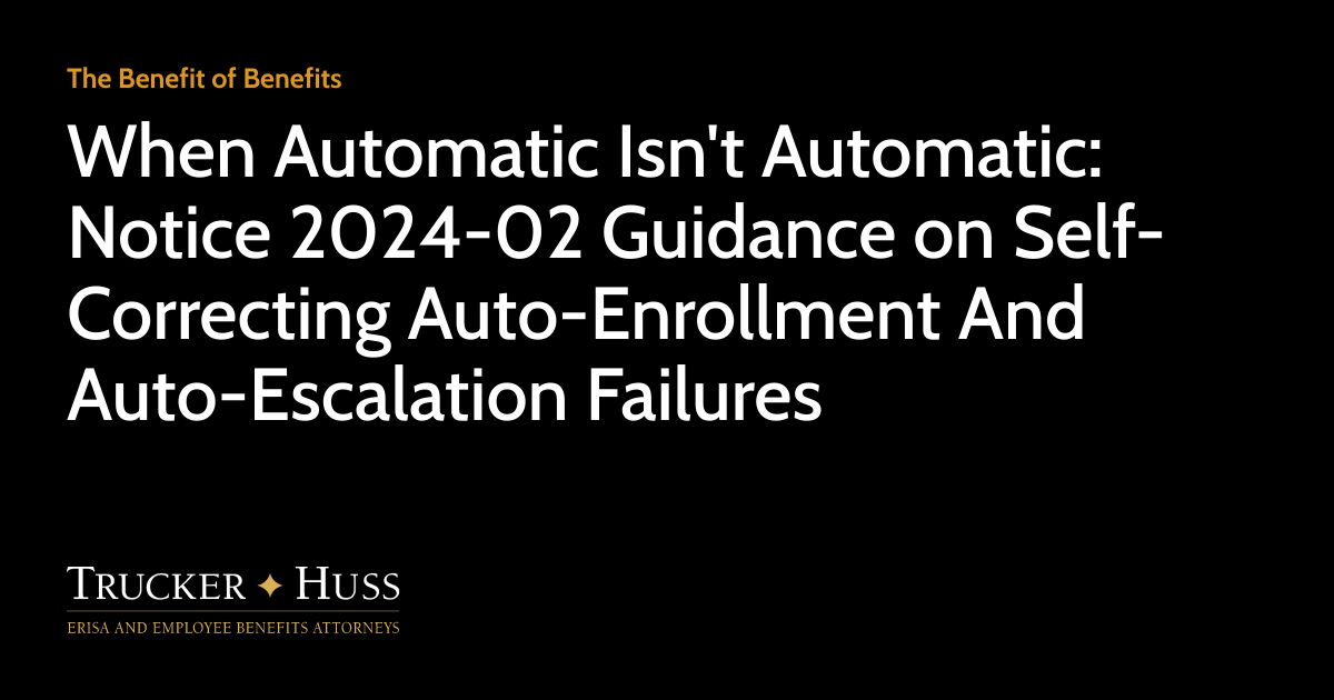 When Automatic Isn't Automatic: Notice 2024-02 Guidance on Self-Correcting Auto-Enrollment And ...