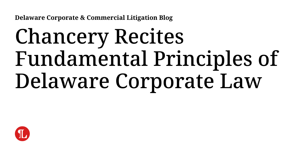 Chancery Recites Fundamental Principles of Delaware Corporate Law ...