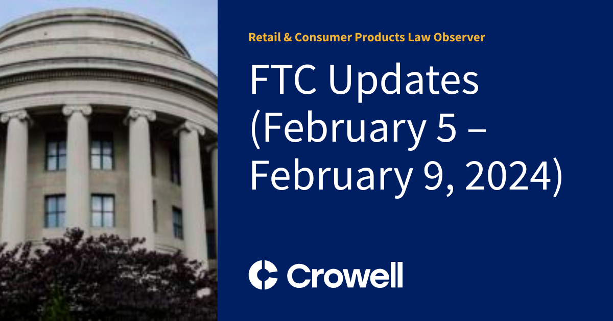 FTC Updates (February 5 – February 9, 2024) | Retail & Consumer ...