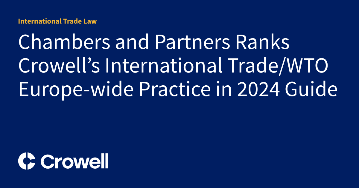 Chambers and Partners Ranks Crowell’s International Trade/WTO Europe-wide Practice in 2024 Guide ...