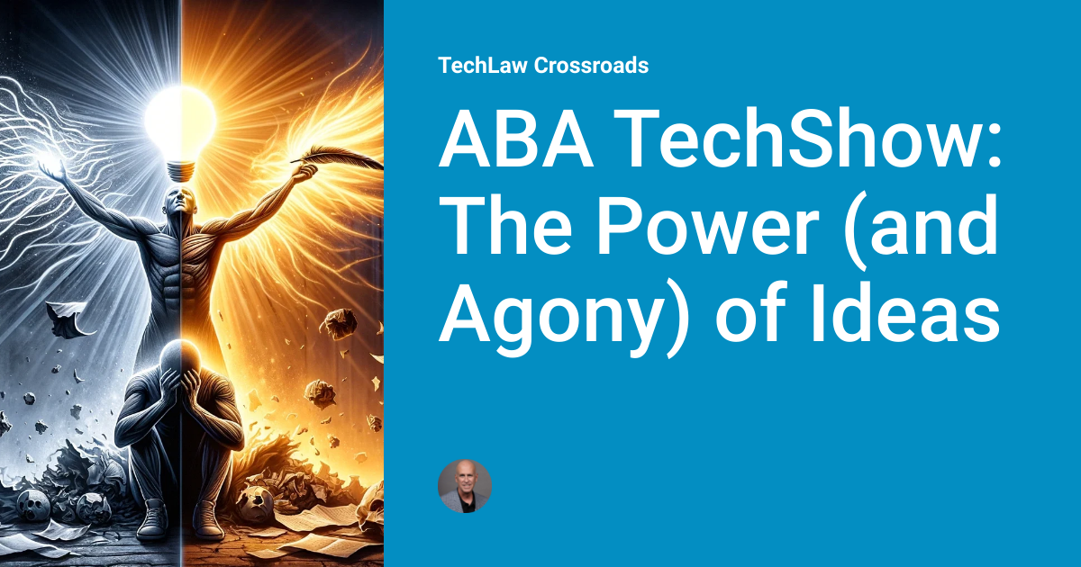 ABA TechShow: The Power (and Agony) of Ideas | TechLaw Crossroads
