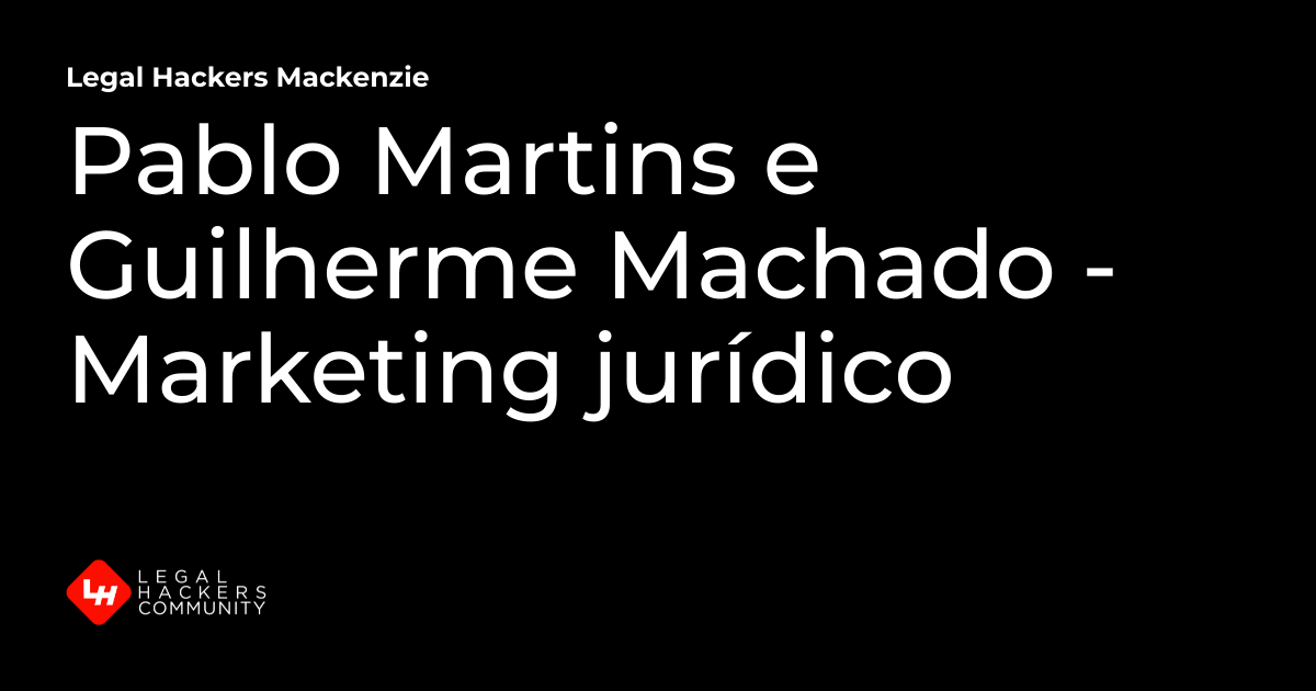 Pablo Martins e Guilherme Machado - Marketing jurídico | Legal Hackers Mackenzie