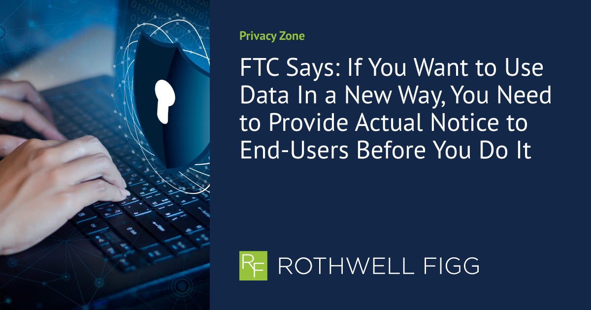 FTC Says: If You Want to Use Data In a New Way, You Need to Provide ...