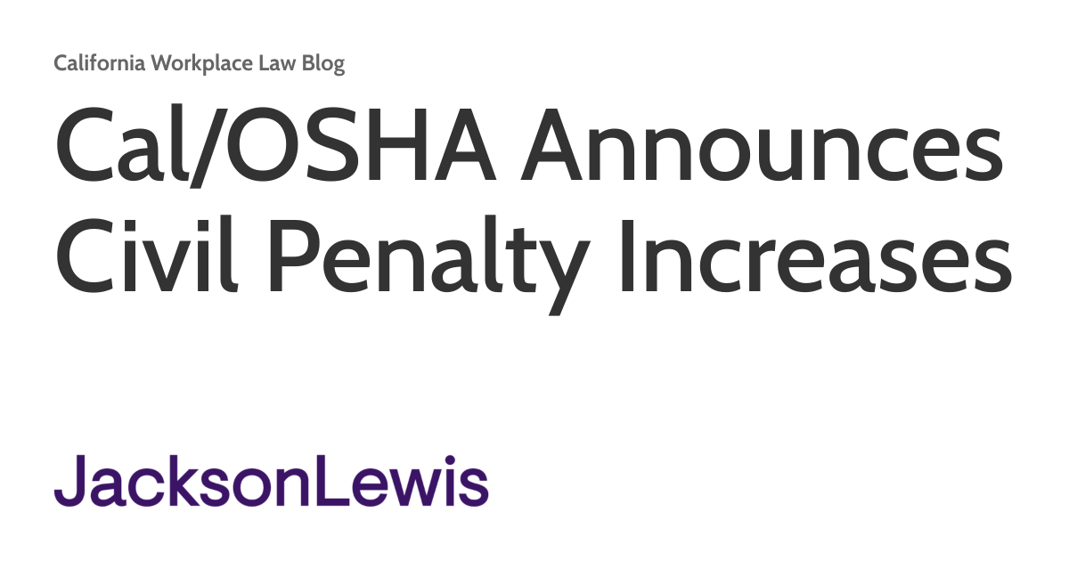Cal/OSHA Announces Civil Penalty Increases | California Workplace Law Blog