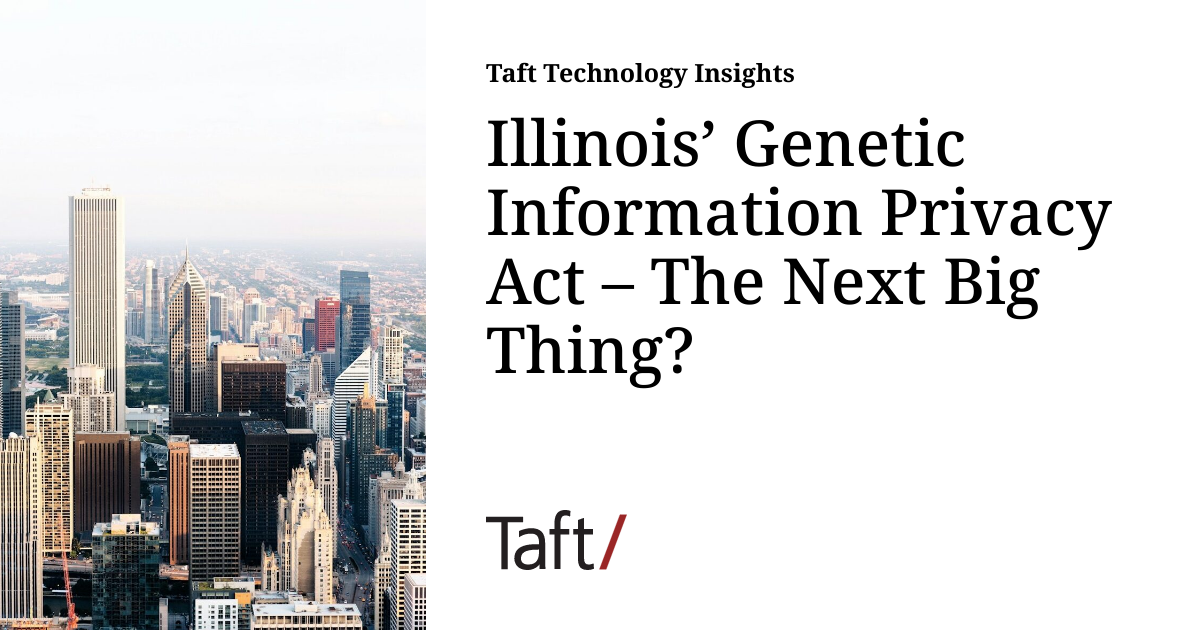 Illinois’ Genetic Information Privacy Act – The Next Big Thing? | Taft ...