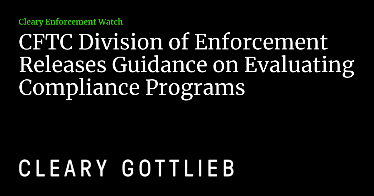 CFTC Division of Enforcement Releases Guidance on Evaluating Compliance ...
