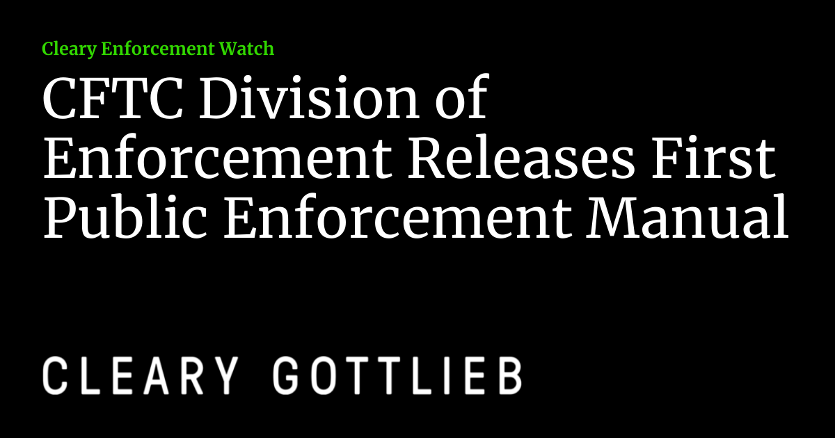 CFTC Division of Enforcement Releases First Public Enforcement Manual ...