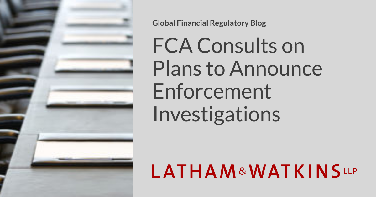 FCA Consults on Plans to Announce Enforcement Investigations | Global ...