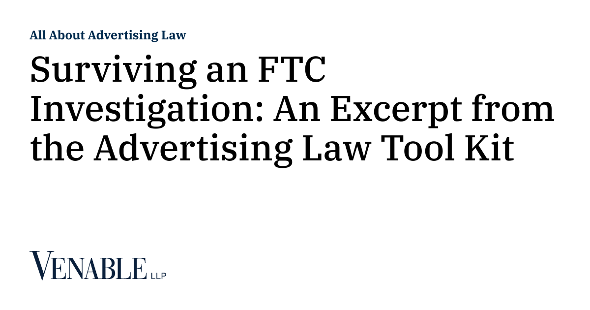 Surviving an FTC Investigation: An Excerpt from the Advertising Law ...