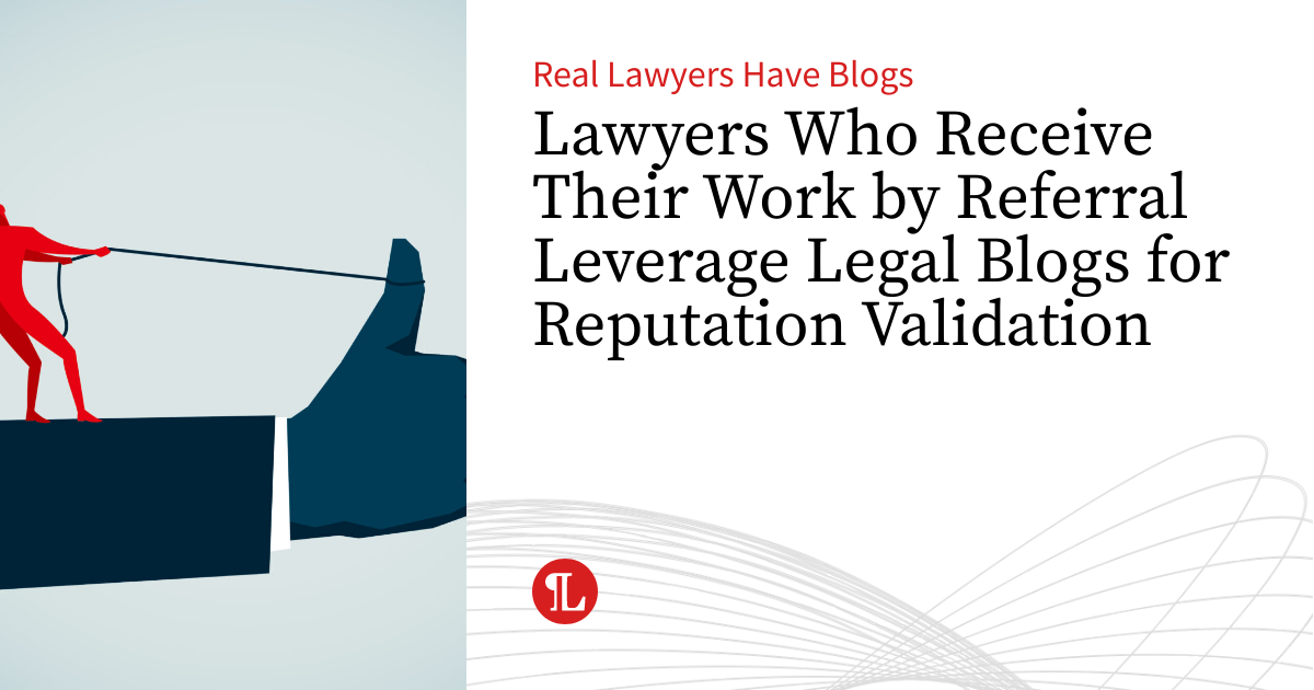 Lawyers Who Receive Their Work by Referral Leverage Legal Blogs for ...
