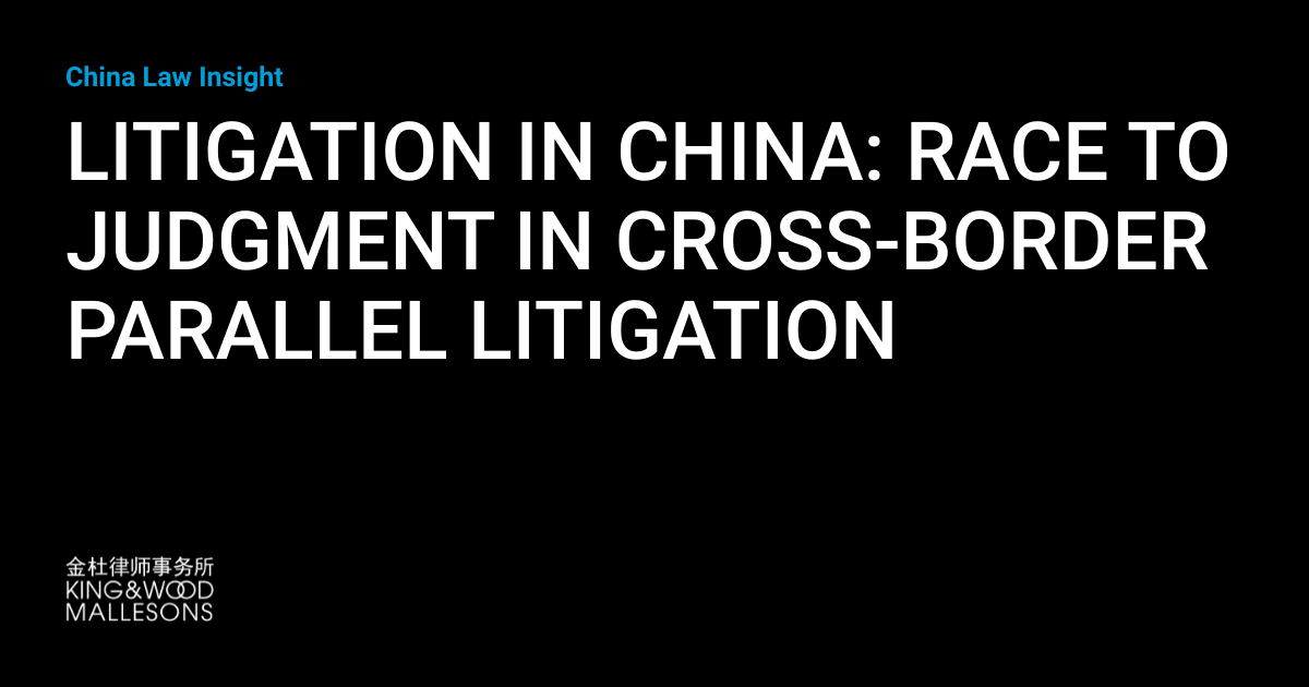 LITIGATION IN CHINA: RACE TO JUDGMENT IN CROSS-BORDER PARALLEL ...