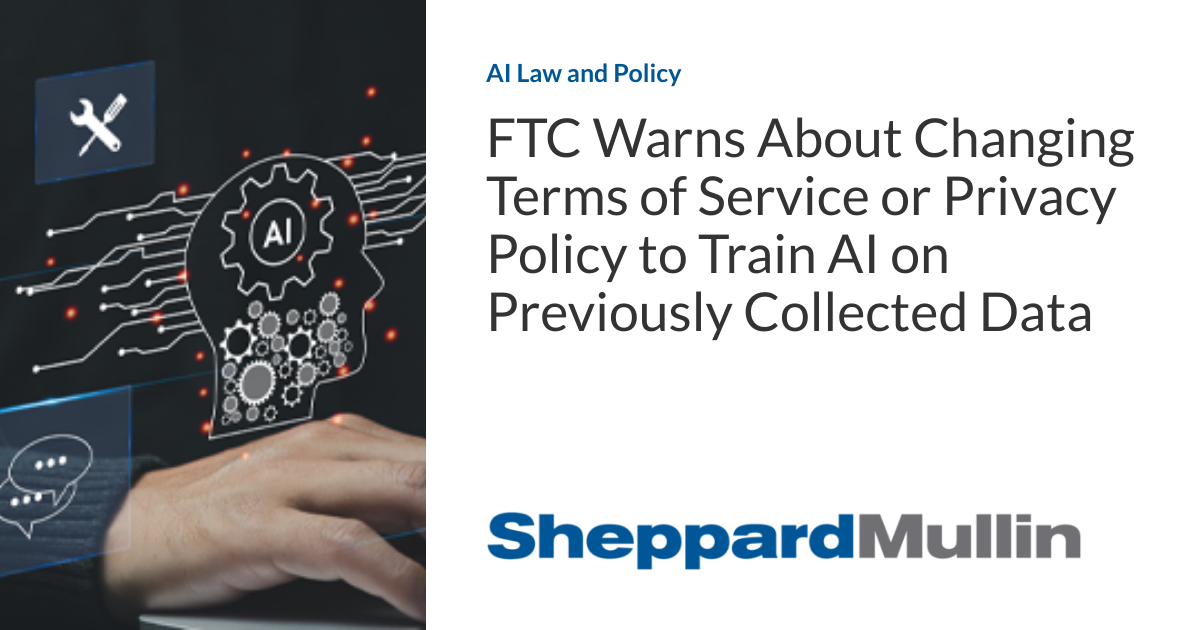 FTC Warns About Changing Terms of Service or Privacy Policy to Train AI ...