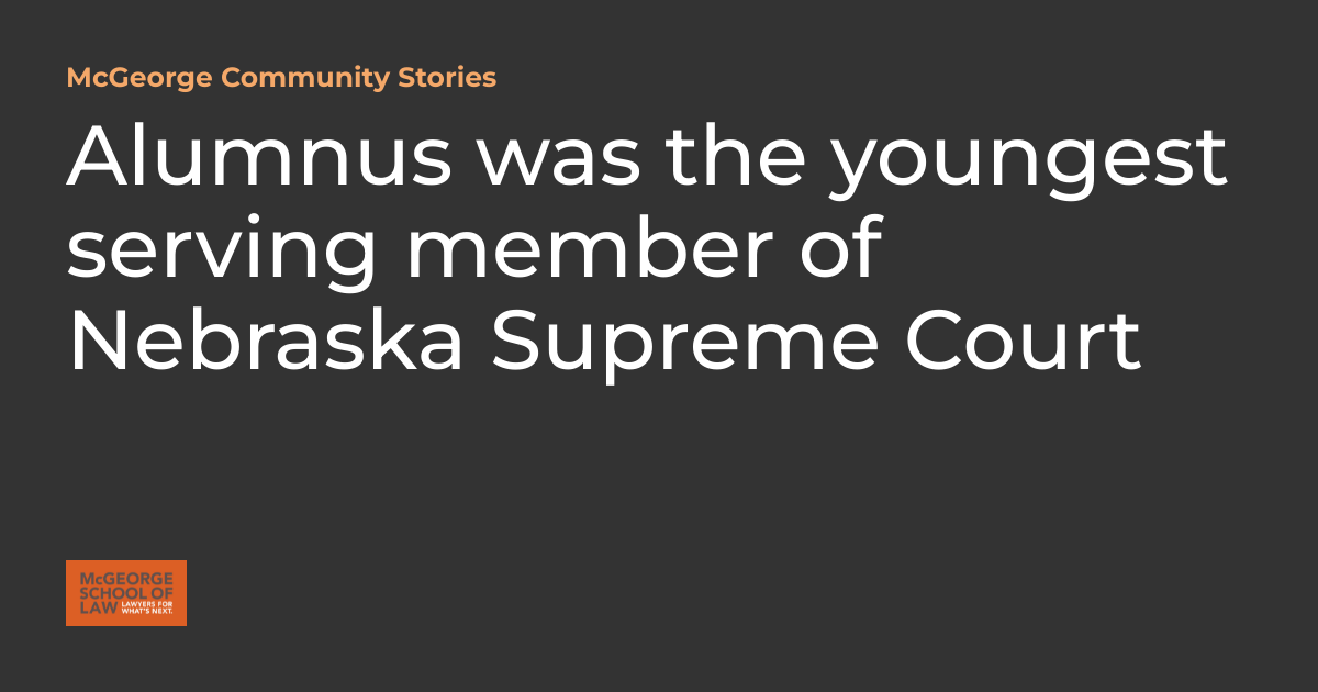 Alumnus was the youngest serving member of Nebraska Supreme Court ...