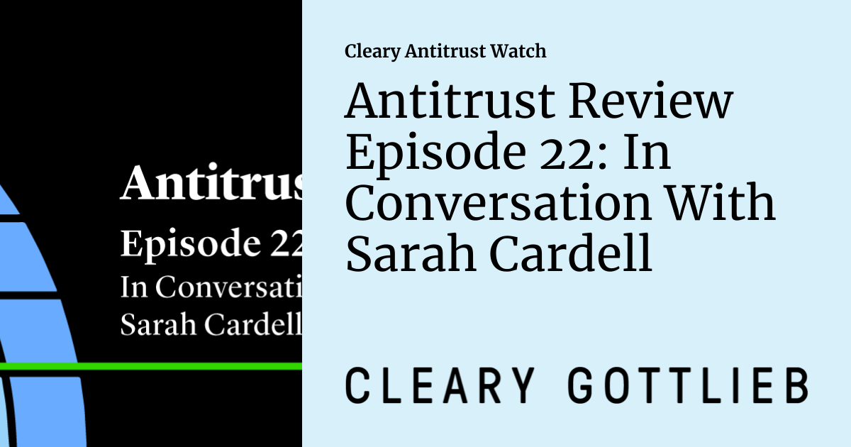 Antitrust Review Episode 22: In Conversation With Sarah Cardell | Cleary Antitrust Watch