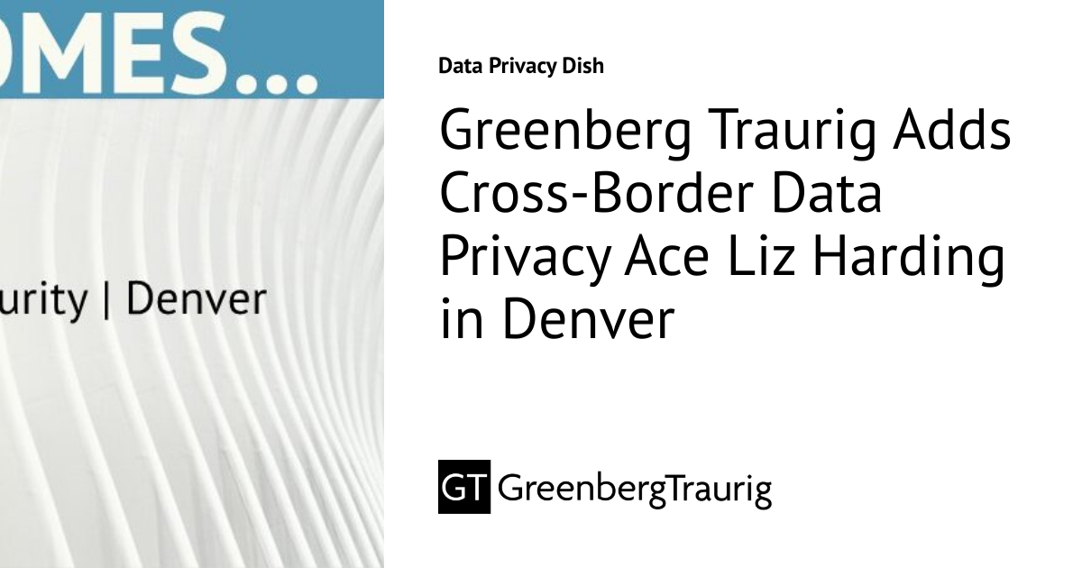 Greenberg Traurig Adds Cross-Border Data Privacy Ace Liz Harding in Denver | Data Privacy Dish