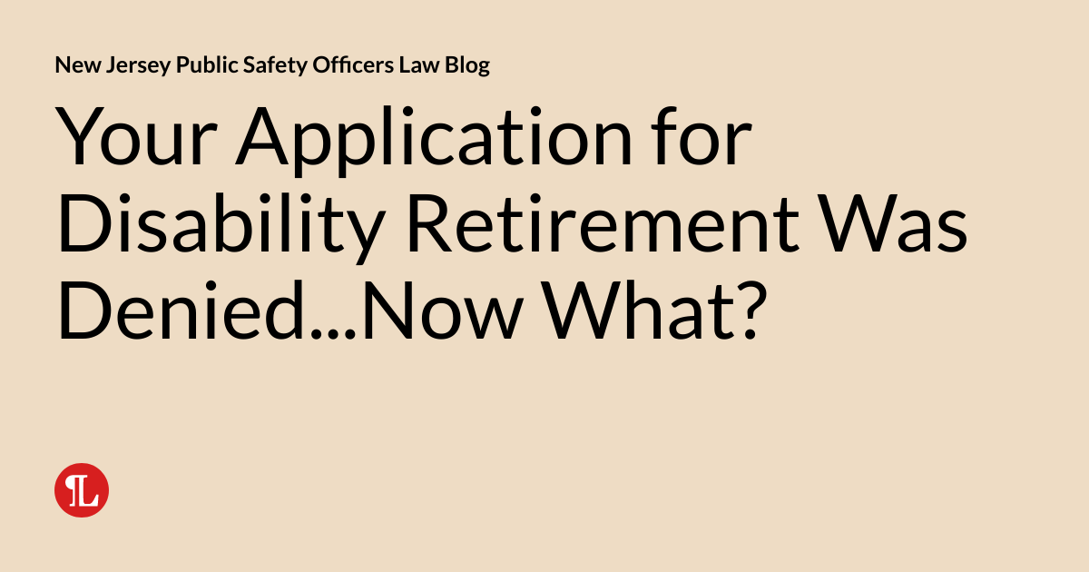 Your Application for Disability Retirement Was Denied...Now What? | New ...