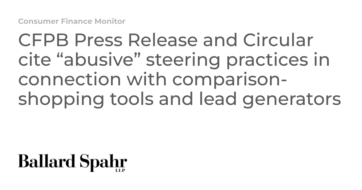 CFPB Press Release and Circular cite “abusive” steering practices in connection with comparison ...